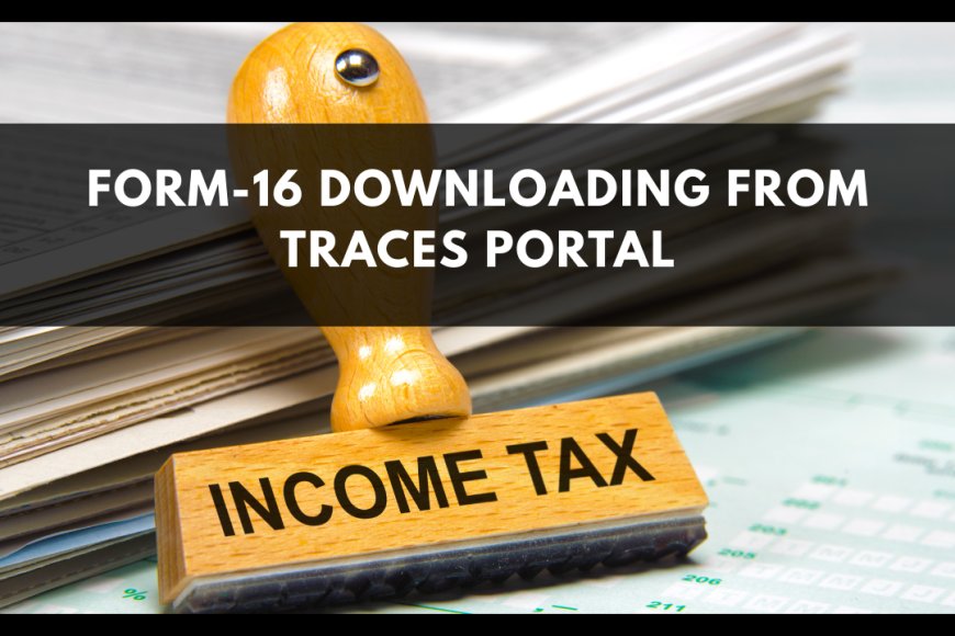 FORM-16 DOWNLOADING FROM TRACES PORTAL - Vorkady - LSGI Support